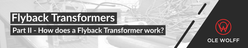 Flyback Transformers – Part 2 - Ole Wolff Electronics